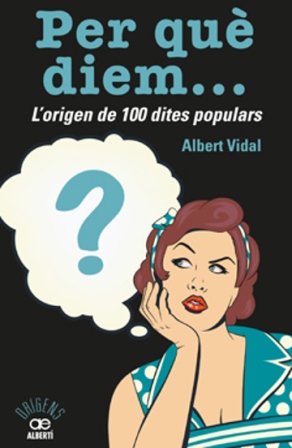 “Per què diem… L’origen de 100 dites populars”: un llibre per recomanar ...